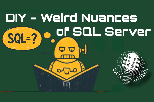 DIY – Weird Nuances of SQL Server – Luthier